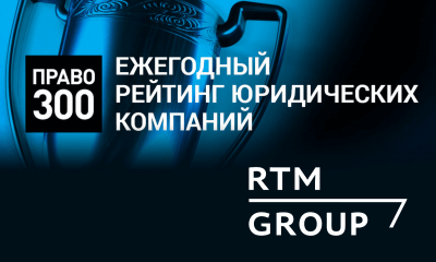 RTM Group вошли в рейтинг юридических фирм «Право-300» | Новости RTM Group